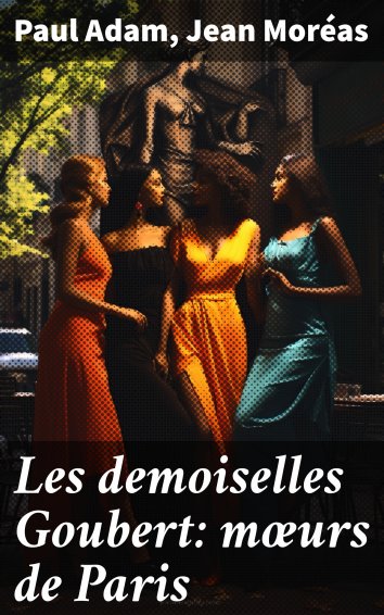 Jean Moréas, Paul Adam: Les demoiselles Goubert: mœurs de Paris - als ...