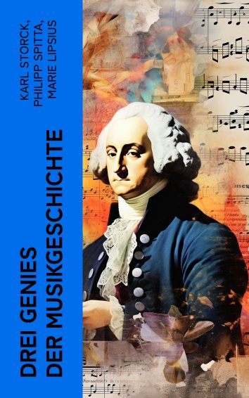 Karl Storck, Marie Lipsius, Philipp Spitta - Drei Genies der ...