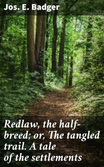 Jos. E. Badger - Redlaw, the half-breed; or, The tangled trail. A tale ...