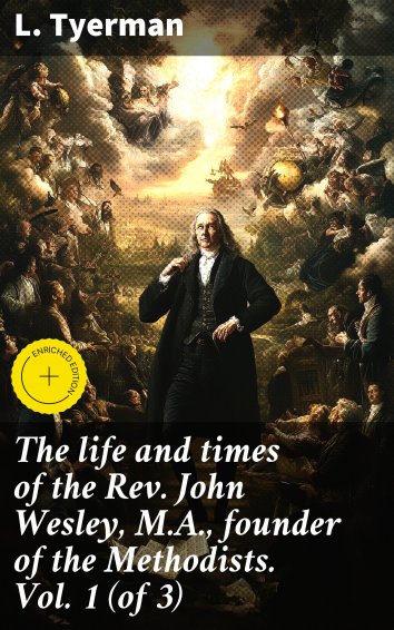 L. Tyerman - The life and times of the Rev. John Wesley, M.A., founder ...