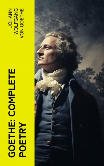 Johann Wolfgang von Goethe - Goethe: Complete Poetry - free on readfy!