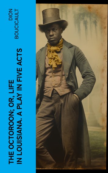 Dion Boucicault - The Octoroon; or, Life in Louisiana. A Play in Five ...