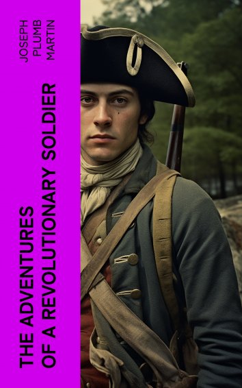 Joseph Plumb Martin - The Adventures of a Revolutionary Soldier - free ...