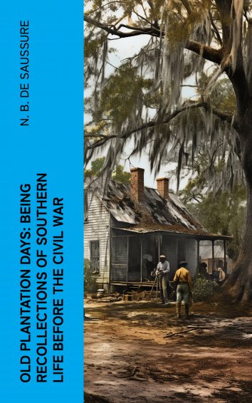 N. B. De Saussure - Old Plantation Days: Being Recollections of ...