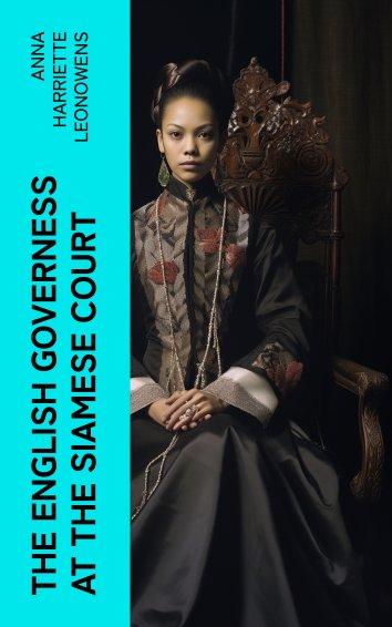 Anna Harriette Leonowens: The English Governess at the Siamese Court ...