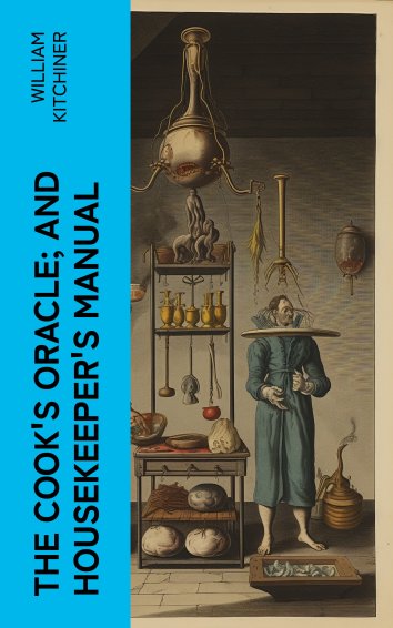William Kitchiner: The Cook's Oracle; and Housekeeper's Manual - als ...