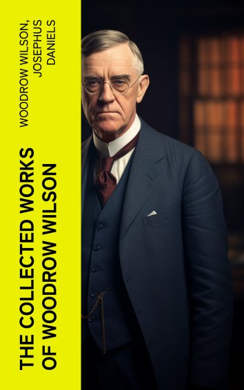 Josephus Daniels, Woodrow Wilson - The Collected Works of Woodrow ...