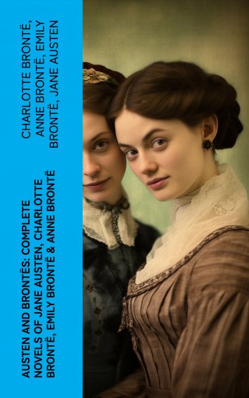 Anne Brontë, Charlotte Bronté, Emily Brontë: Austen and Brontës: Complete Novels of Jane Austen ...