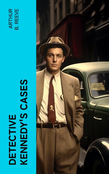 Arthur B. Reeve - Detective Kennedy's Cases - free on readfy!