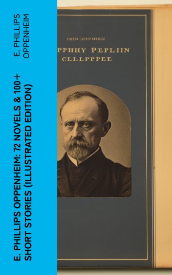 E. Phillips Oppenheim - E. Phillips Oppenheim: 72 Novels & 100+ Short ...