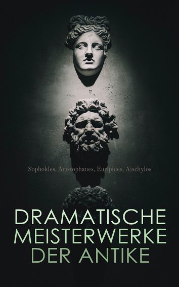 Aischylos, Aristophanes, Euripides - Dramatische Meisterwerke der ...