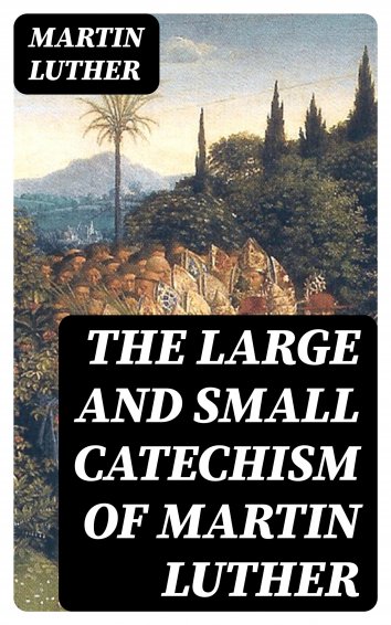 Martin Luther: The Large and Small Catechism of Martin Luther - als ...