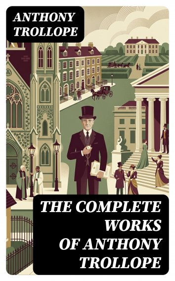 Anthony Trollope - The Complete Works of Anthony Trollope - free on readfy!