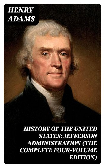 Henry Adams - History of the United States: Jefferson Administration ...