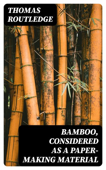 Thomas Routledge: Bamboo, Considered as a Paper-making Material - als ...