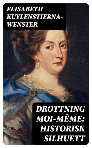 Elisabeth Kuylenstierna-Wenster - Drottning Moi-Même: Historisk ...