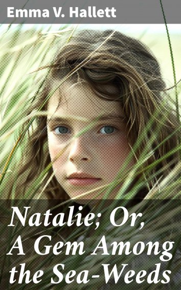 Emma V. Hallett - Natalie; Or, A Gem Among the Sea-Weeds - free on readfy!
