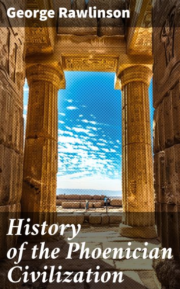 George Rawlinson - History of the Phoenician Civilization - free on readfy!