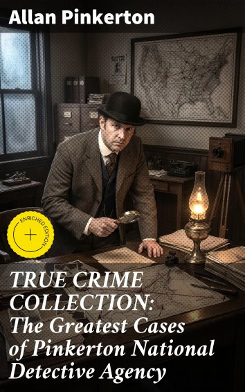 Allan Pinkerton - TRUE CRIME COLLECTION: The Greatest Cases of ...