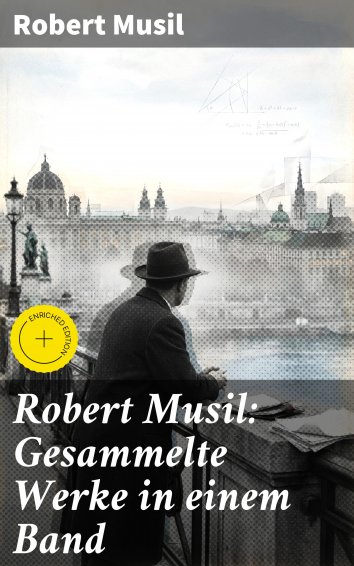 Robert Musil - Robert Musil: Gesammelte Werke in einem Band - free on ...