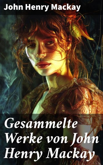 John Henry Mackay - Gesammelte Werke von John Henry Mackay - free on ...