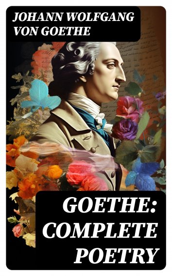 Johann Wolfgang von Goethe - Goethe: Complete Poetry - free on readfy!
