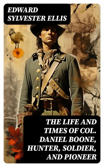 Edward Sylvester Ellis: The Life and Times of Col. Daniel Boone, Hunter ...