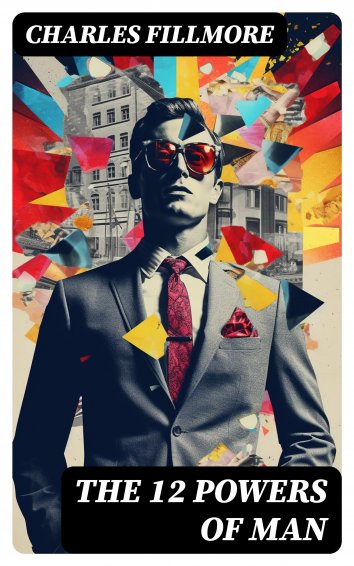 Charles Fillmore - The 12 Powers of Man - free on readfy!