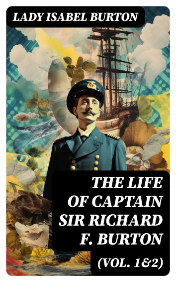 Lady Isabel Burton - The Life of Captain Sir Richard F. Burton (Vol. 1 ...