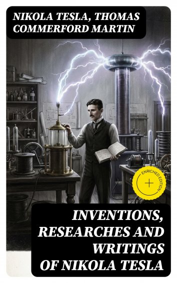 Nikola Tesla, Thomas Commerford Martin: Inventions, Researches and ...