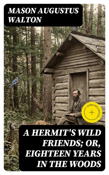 Mason Augustus Walton: A Hermit's Wild Friends; or, Eighteen Years in ...