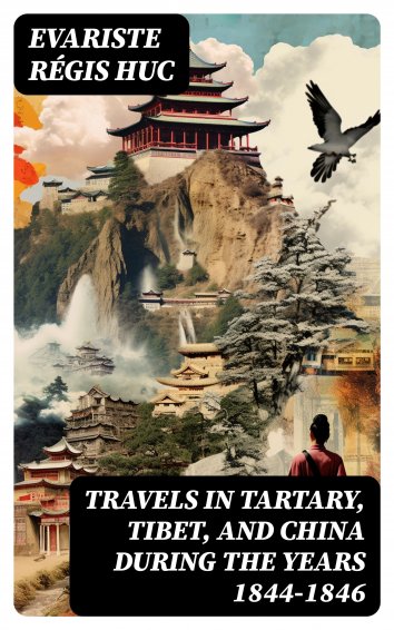 Evariste Regis Huc - Travels in Tartary, Tibet, and China During the ...