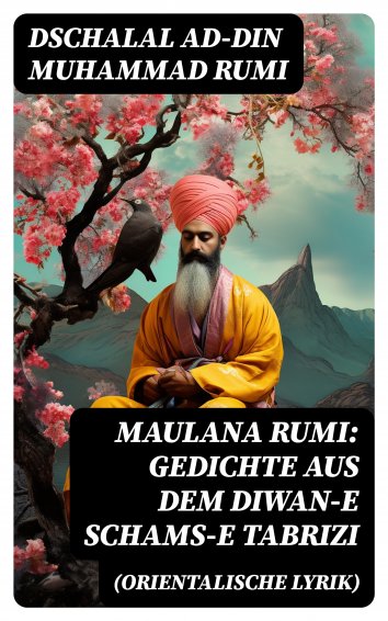 Dschalal ad-Din Muhammad Rumi - Maulana Rumi: Gedichte aus dem Diwan-e ...