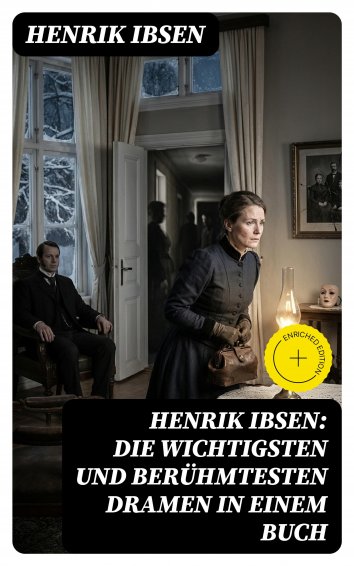 Henrik Ibsen: Henrik Ibsen: Die wichtigsten und berühmtesten Dramen in ...