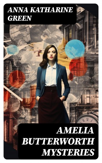 Anna Katharine Green - AMELIA BUTTERWORTH MYSTERIES - free on readfy!