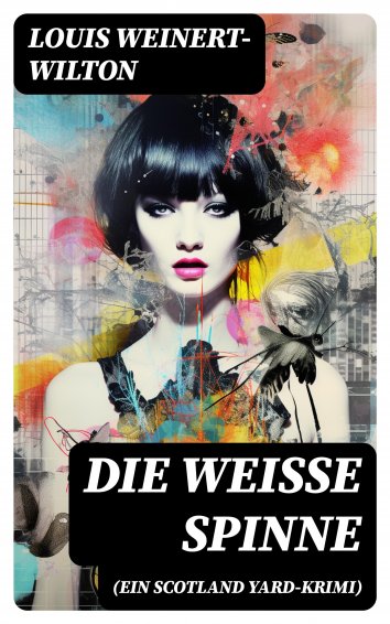 Louis Weinert-Wilton: Die weisse Spinne (Ein Scotland Yard-Krimi) - als ...