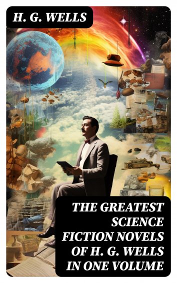 H. G. Wells - The Greatest Science Fiction Novels of H. G. Wells in One ...