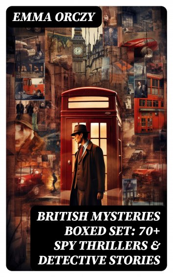 Emma Orczy - BRITISH MYSTERIES Boxed Set: 70+ Spy Thrillers & Detective ...