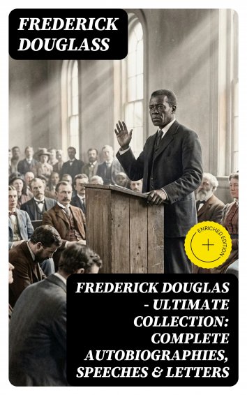 Frederick Douglass - Frederick Douglas - Ultimate Collection: Complete ...