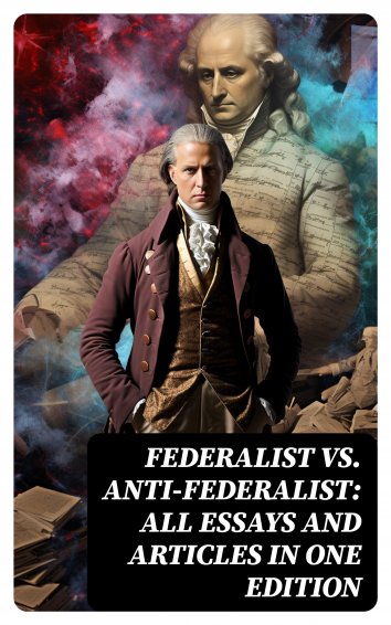 Alexander Hamilton, James Madison, John Jay - Federalist vs. Anti ...