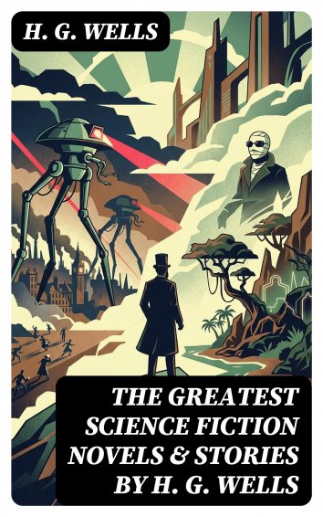 H. G. Wells: The Greatest Science Fiction Novels & Stories by H. G ...