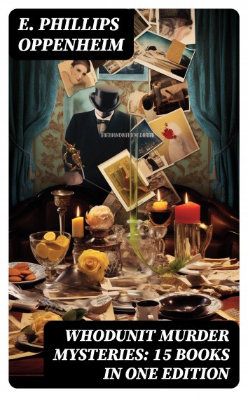E. Phillips Oppenheim - Whodunit Murder Mysteries: 15 Books in One ...