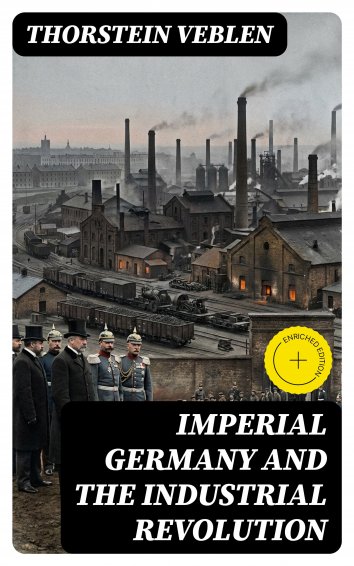 Thorstein Veblen - IMPERIAL GERMANY AND THE INDUSTRIAL REVOLUTION ...