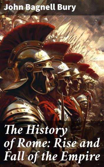 John Bagnell Bury - The History of Rome: Rise and Fall of the Empire ...