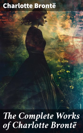 Charlotte Bronté: The Complete Works of Charlotte Brontë - als eBook ...
