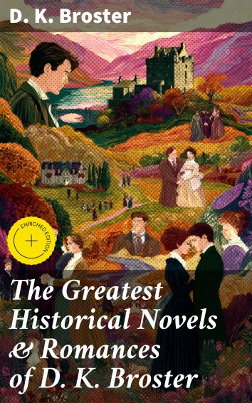 D. K. Broster: The Greatest Historical Novels & Romances of D. K ...
