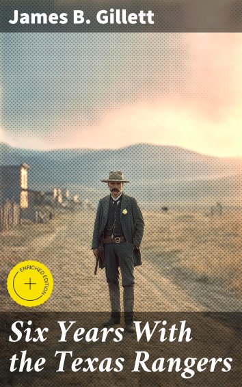 James B. Gillett - Six Years With the Texas Rangers - free on readfy!