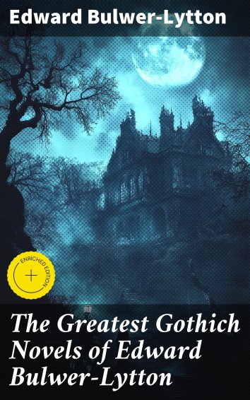 Edward Bulwer-Lytton: The Greatest Gothich Novels of Edward Bulwer ...