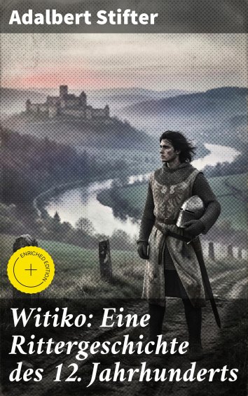 Adalbert Stifter: Witiko: Eine Rittergeschichte des 12. Jahrhunderts ...