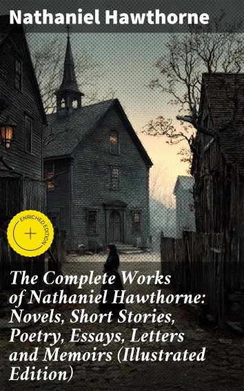 Nathaniel Hawthorne: The Complete Works of Nathaniel Hawthorne: Novels ...